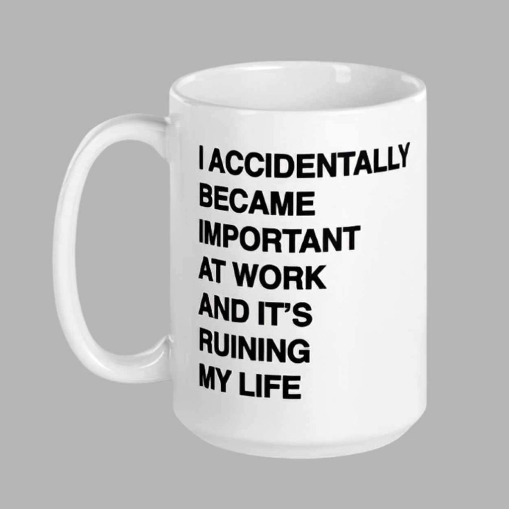 I Accidentally Became Important At Work And It's Ruining My Life Mug ...